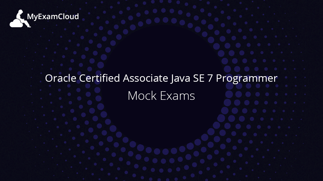 Oracle Certified Associate Java SE 7 Programmer Mock Exams - MyExamCloud