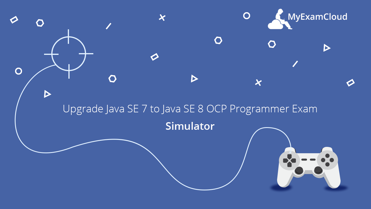 Upgrade Java SE 7 to Java SE 8 OCP Programmer Exam Simulator - MyExamCloud Upgrade Java SE 7 to Java SE 8 OCP Programmer Exam Simulator - MyExamCloud